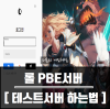 롤 Pbe 서버 하는법 테스트서버 계정 생성 및 접속방법 네이버 블로그